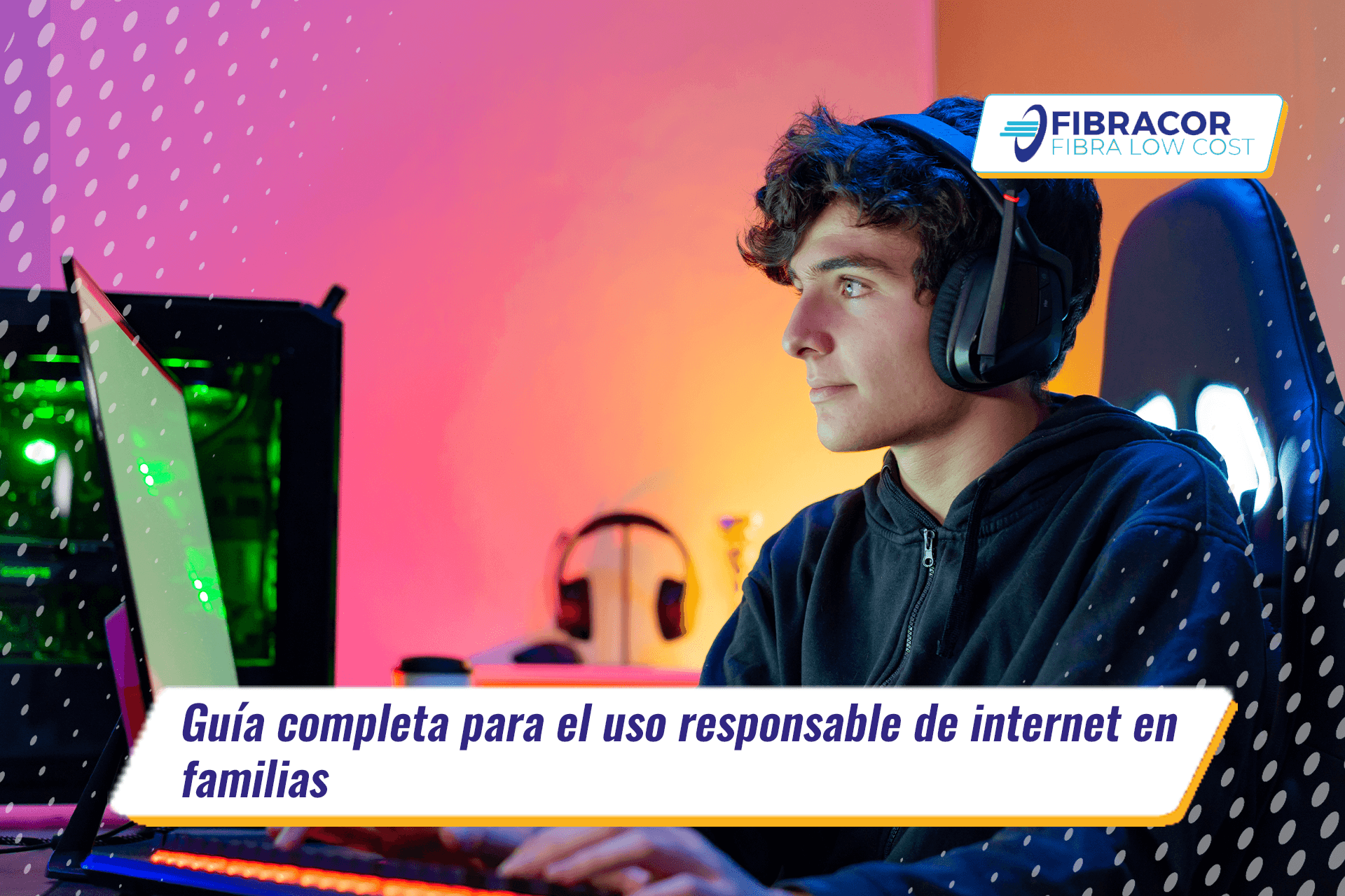 Guía completa para el uso responsable de internet en familias - Fibracor